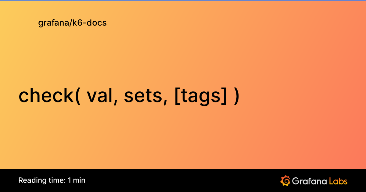 check( val, sets, [tags] ) | Grafana k6 documentation